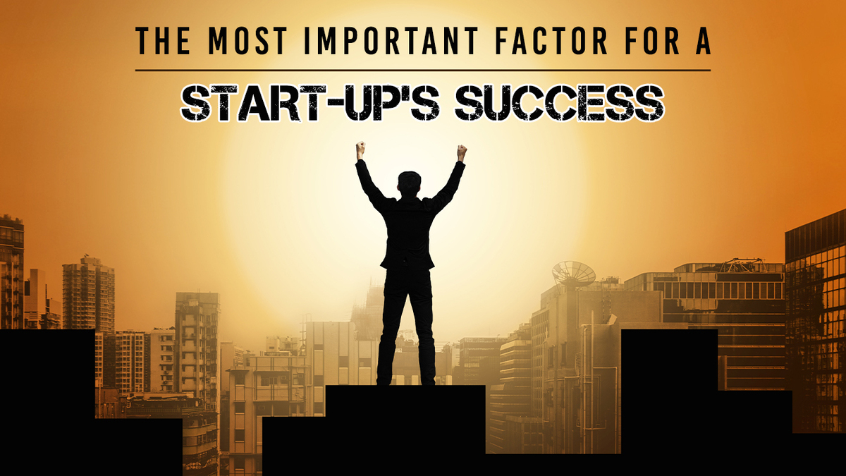 The Most Important Factor for a Start-Ups' Success.