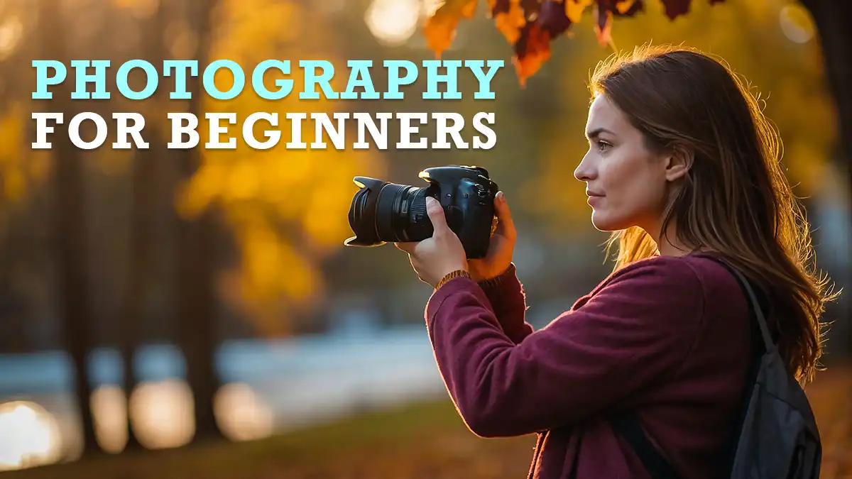 Photography for Beginners: Everything You Must Know