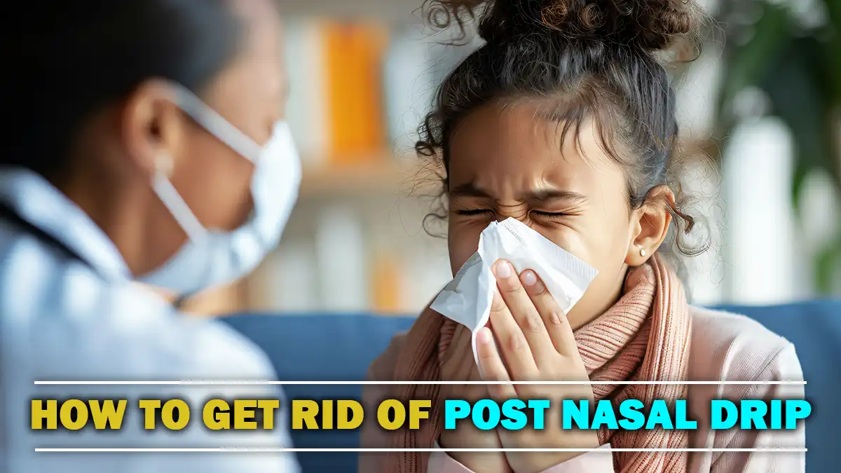 How to Get Rid of Post Nasal Drip: Fixes for Lasting Relief