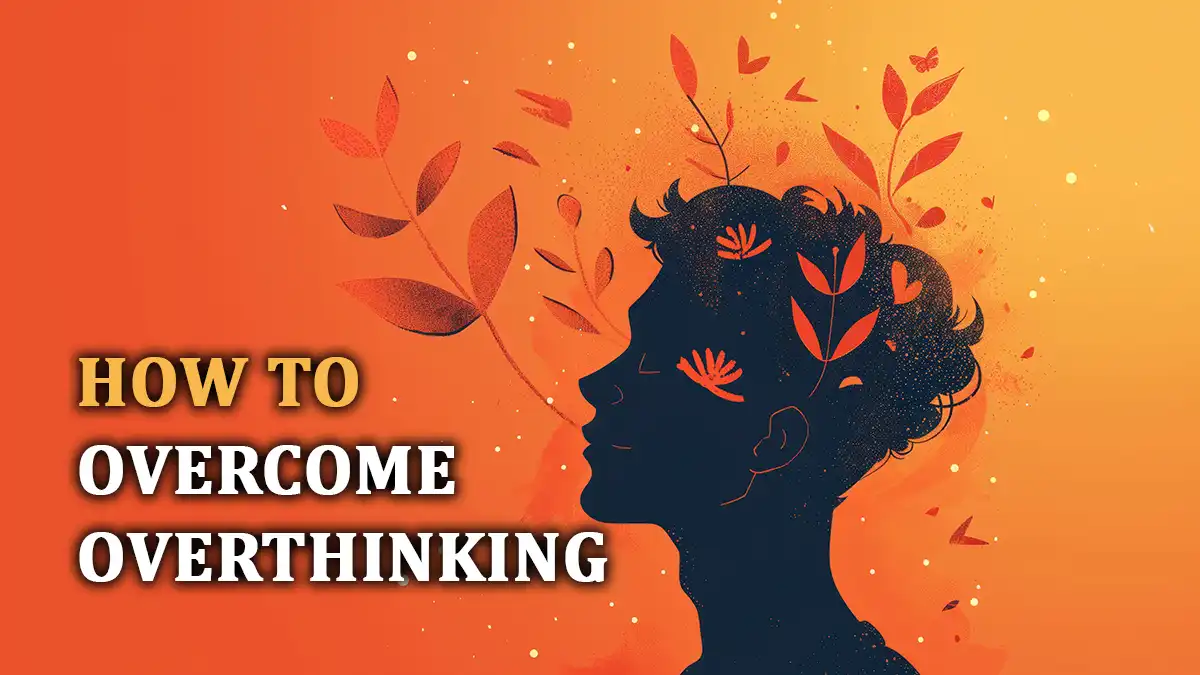 How to Overcome Overthinking & Live a Happier Life