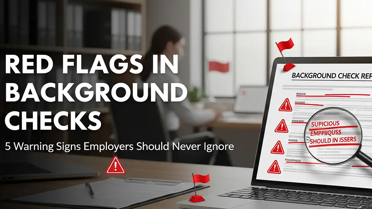 Red Flags in Background Checks: What Businesses Should Watch For